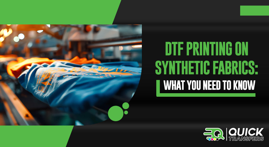 DTF Printing on Synthetic Fabrics: What You Need to Know – Quick Transfers