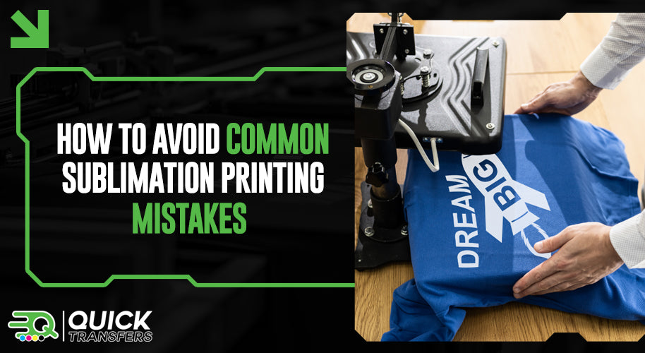 How to Avoid Common Sublimation Printing Mistakes – Quick Transfers